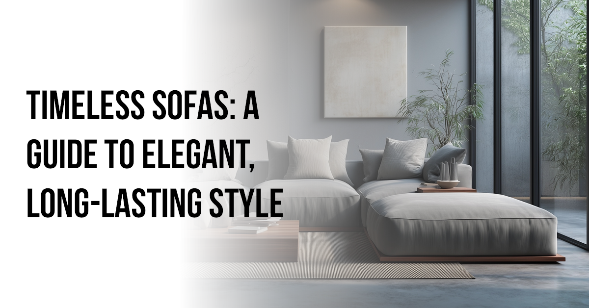 Timeless Sofas: A Guide to Elegant, Long-Lasting Style | Hold It Home